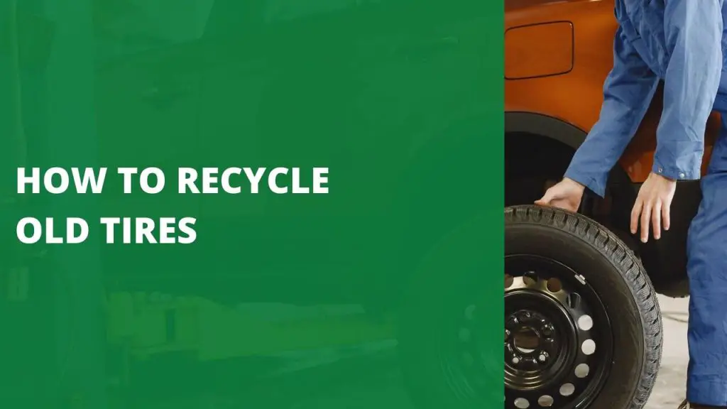How To Recycle Old Tires [Your Guide To Tire Recycling]