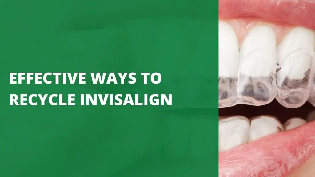 How to Recycle Invisalign [6 Proper Disposal and Eco-Friendly Options]