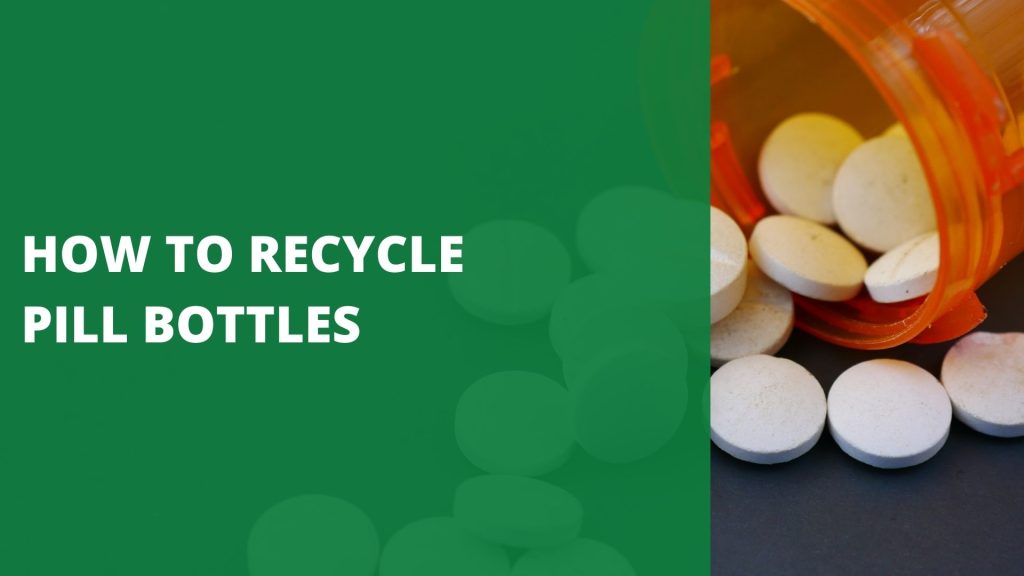How to Recycle Pill Bottles [6 Eco-Friendly Ways]